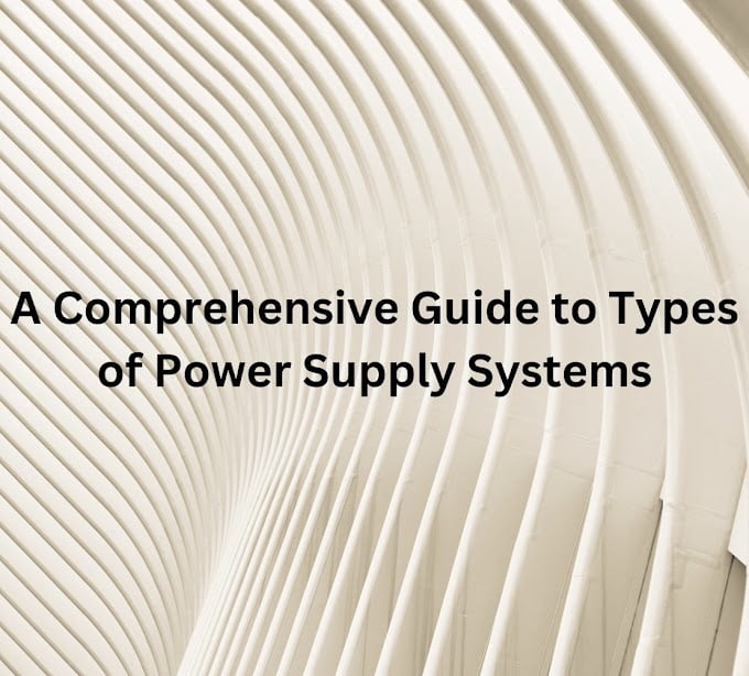 A Comprehensive Guide to Types of Power Supply Systems